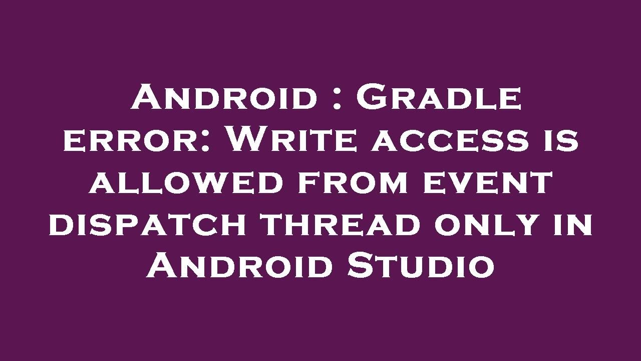 Android : Gradle error: Write access is allowed from event dispatch thread only in Android Studio