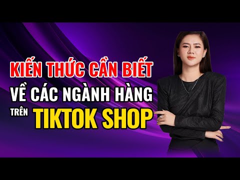 Những Kiến Thức Cần Biết Về Các Ngành Hàng Trên TikTok Shop
