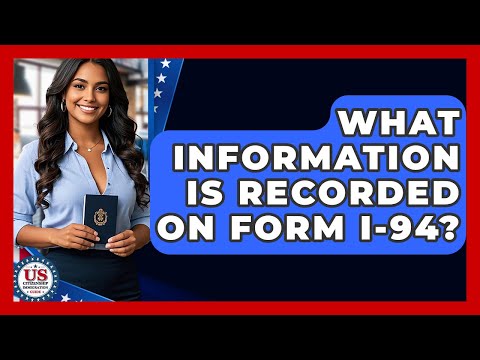 What Information Is Recorded On Form I-94? - US Citizenship Immigration Guide