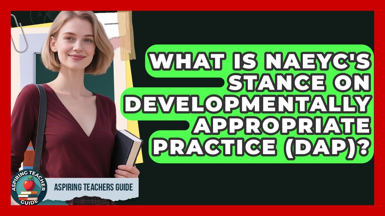 What Is NAEYC's Stance On Developmentally Appropriate Practice (DAP)? - Aspiring Teacher Guide