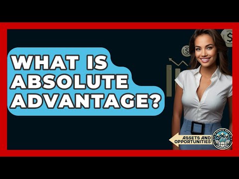 What Is Absolute Advantage? - AssetsandOpportunity.org