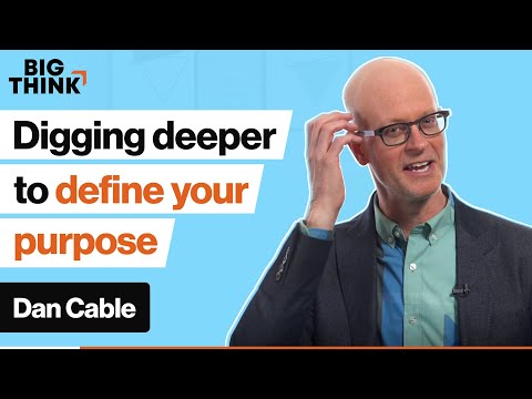 Finding your ‘why’: How to dig deep and define your purpose | Dan Cable | Big Think