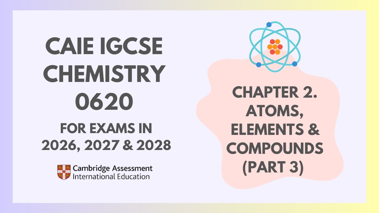 2. Atoms, Elements & Compounds (Part 3) (3/4) (Cambridge IGCSE Chemistry 0620 for 2026, 2027 & 2028)