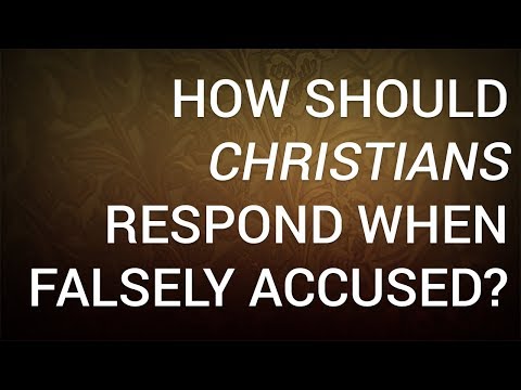 How Should Christians Respond When Falsely Accused?