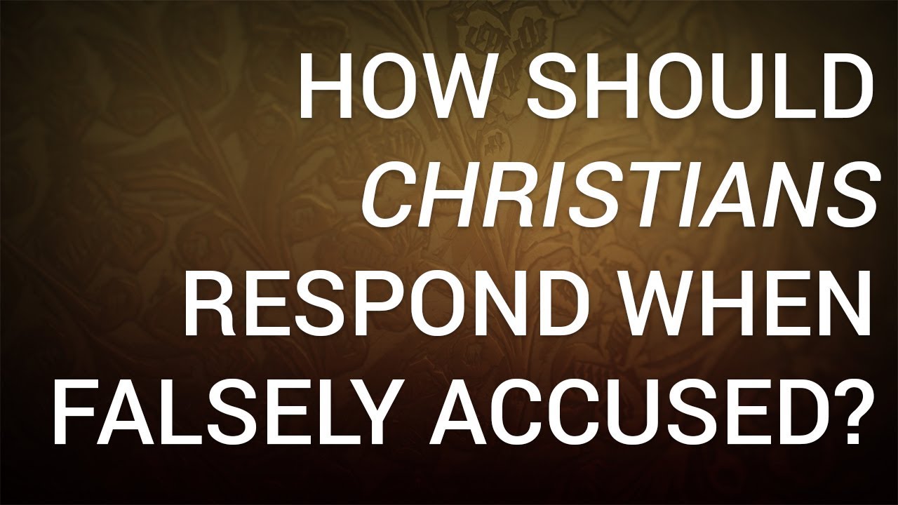 How Should Christians Respond When Falsely Accused?