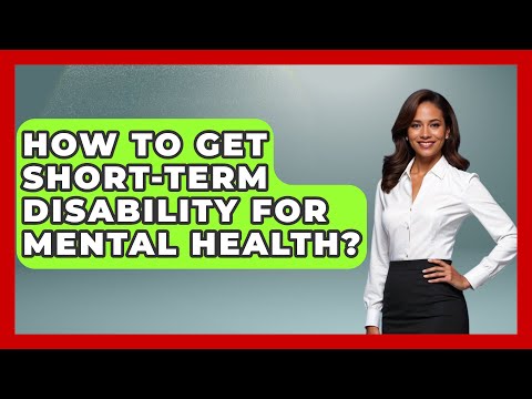 How To Get Short-Term Disability For Mental Health? - Psychological Clarity