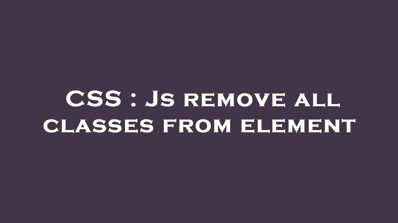 CSS : Js remove all classes from element