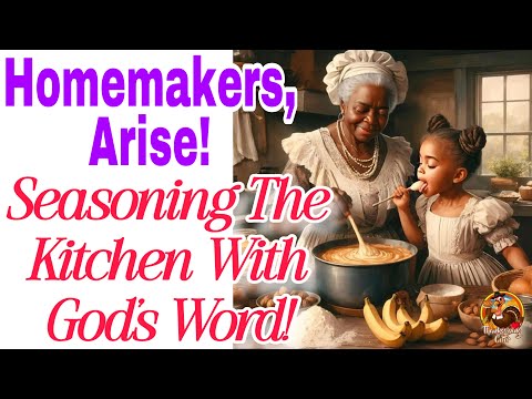 Wise Homemakers SEASON Their Kitchen With God’s Word! 🌻 Biblical Womanhood 🌻 Homemaker’s Arise EP:24