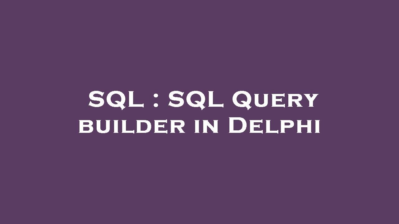 SQL : SQL Query builder in Delphi