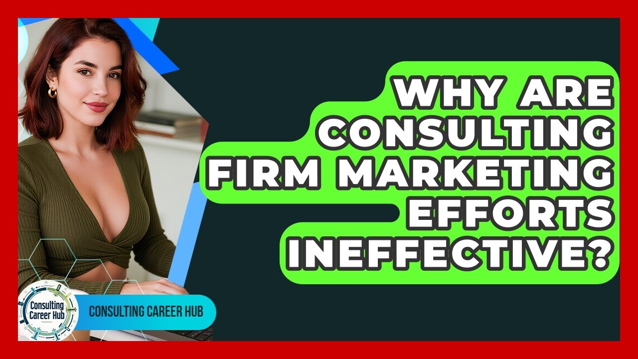 Why Are Consulting Firm Marketing Efforts Ineffective? - Consulting Career Hub