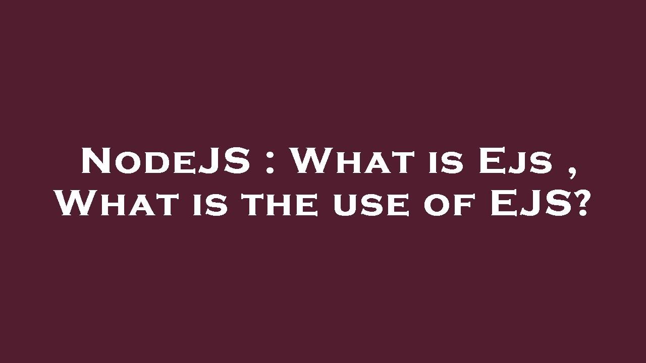 NodeJS : What is Ejs , What is the use of EJS?