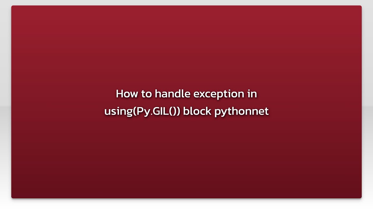 How to handle exception in using(Py.GIL()) block pythonnet