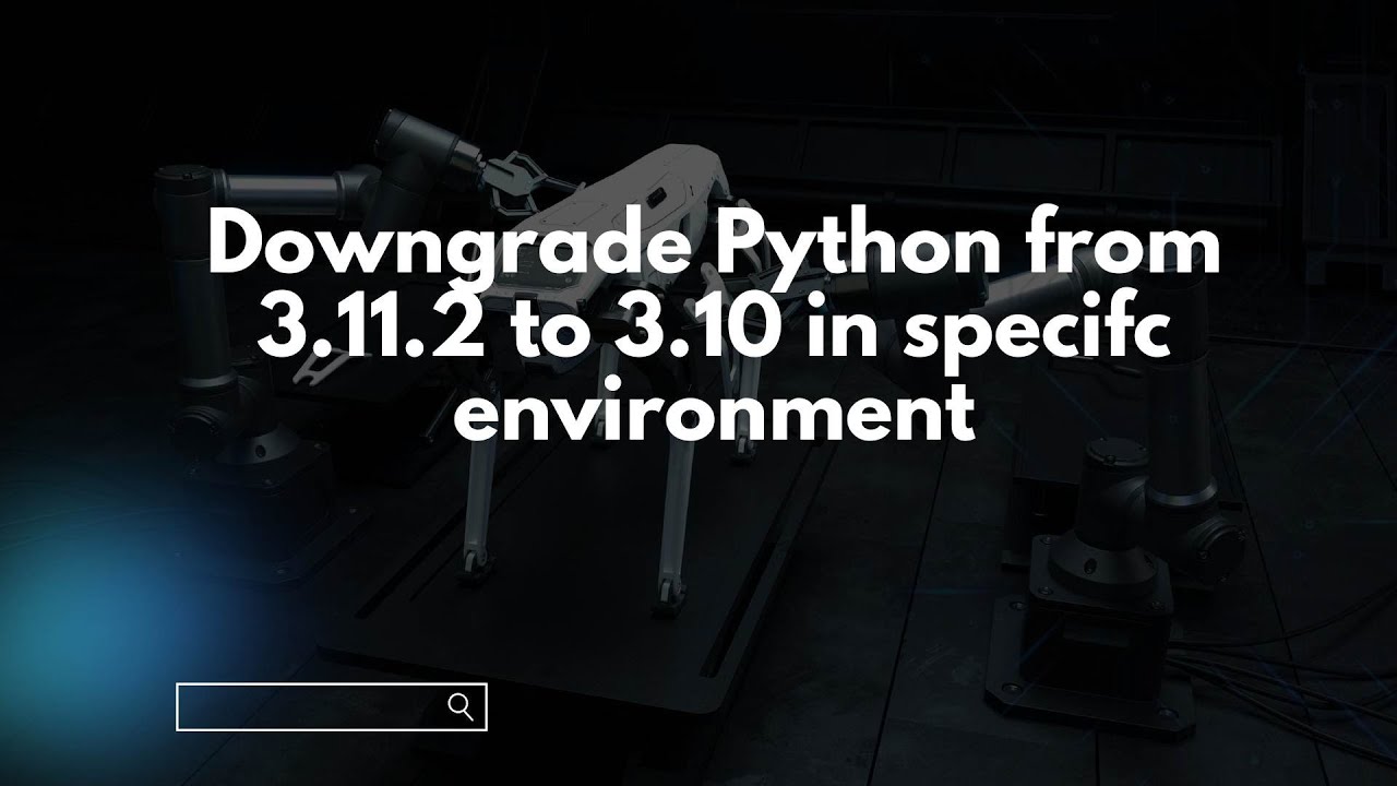 Downgrade Python from 3.11.2 to 3.10 in specifc environment
