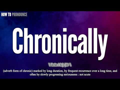 Chronically Pronunciation | How to Pronounce (say) Chronically CORRECTLY | Meaning Definition