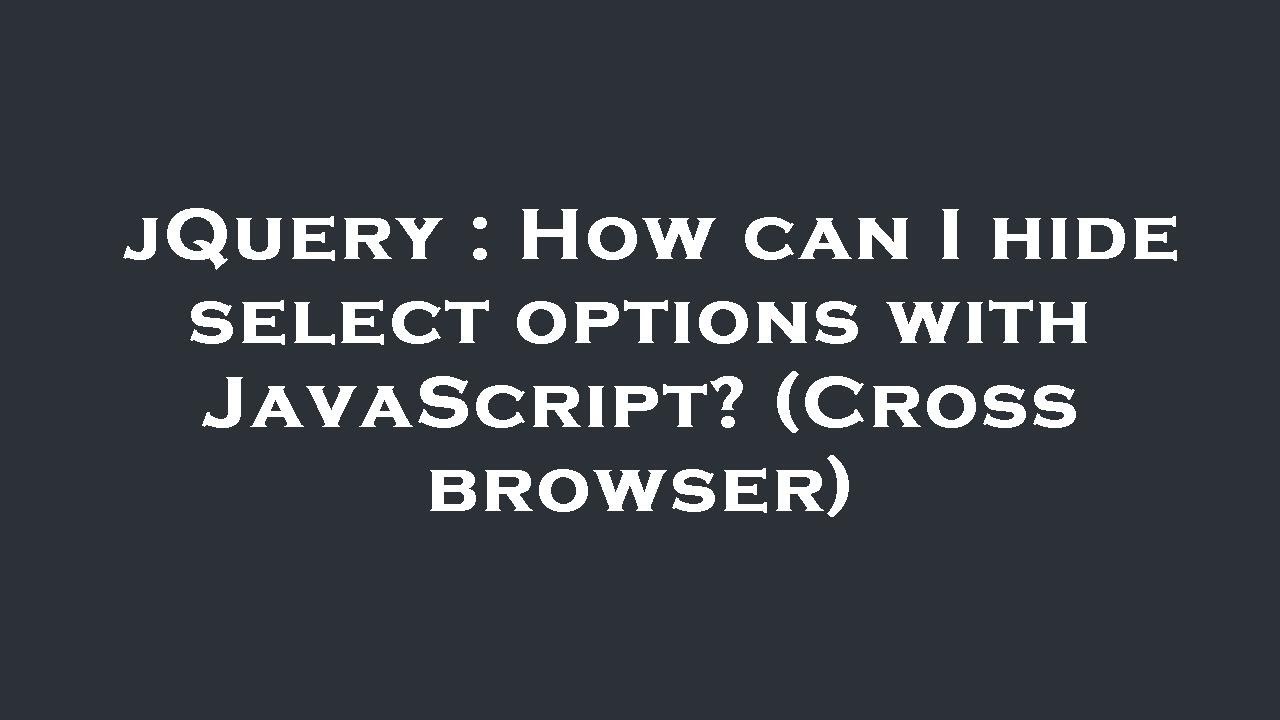 jQuery : How can I hide select options with JavaScript? (Cross browser)