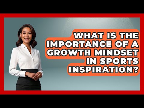 What Is the Importance of a Growth Mindset in Sports Inspiration? | The Olympic Vault