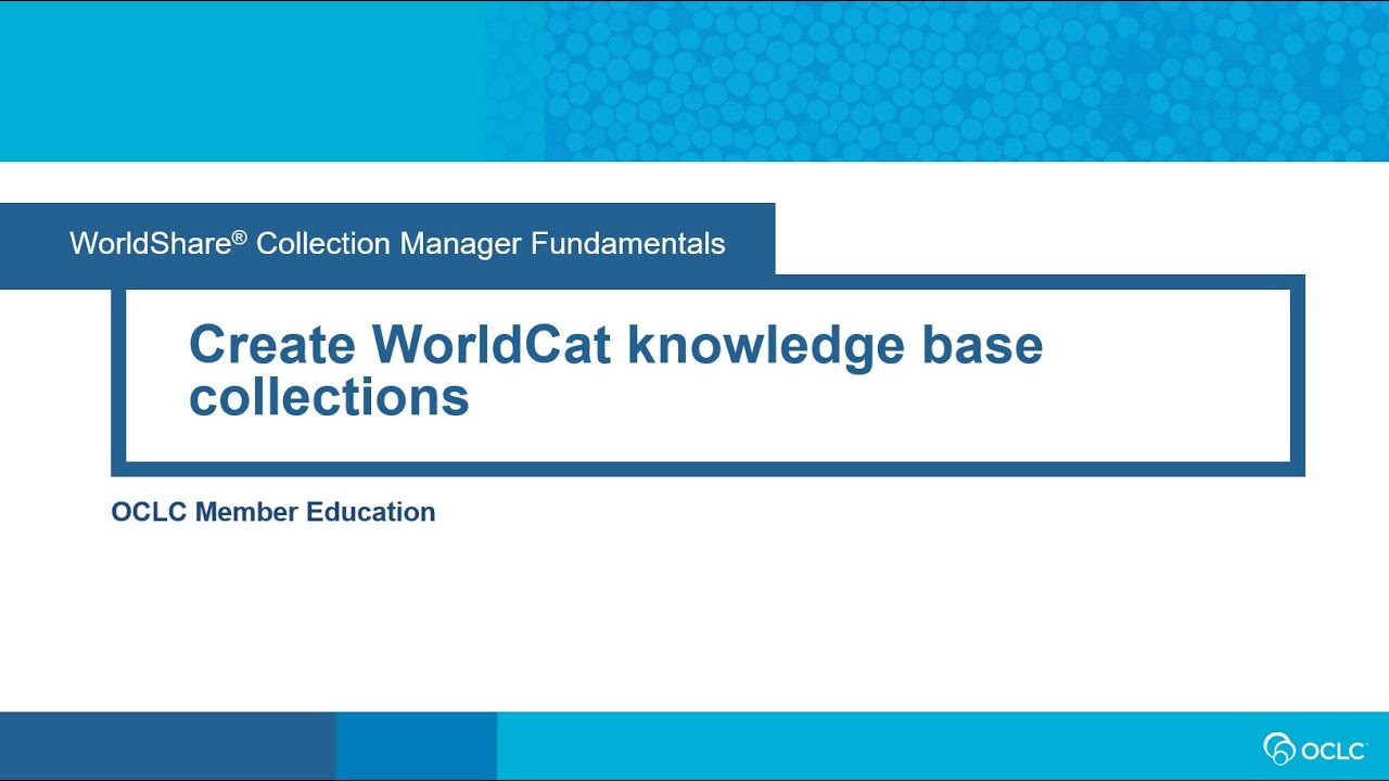 Collection Manager Fundamentals: Create WorldCat knowledge base collections