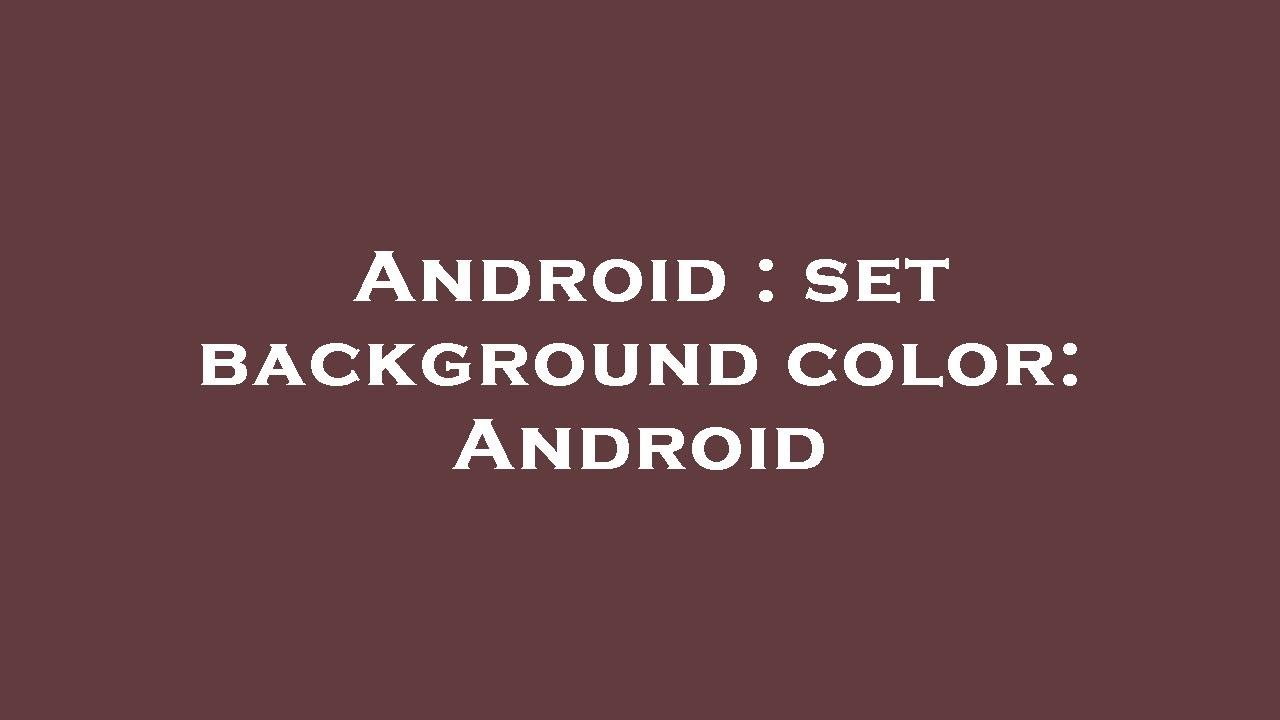 Android : set background color: Android