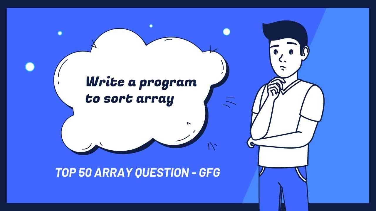 Write a program to sort the array #geeksforgeeks top 50 array questions.