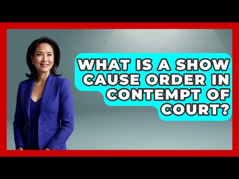 What Is A Show Cause Order In Contempt Of Court? - Get Divorce Answers