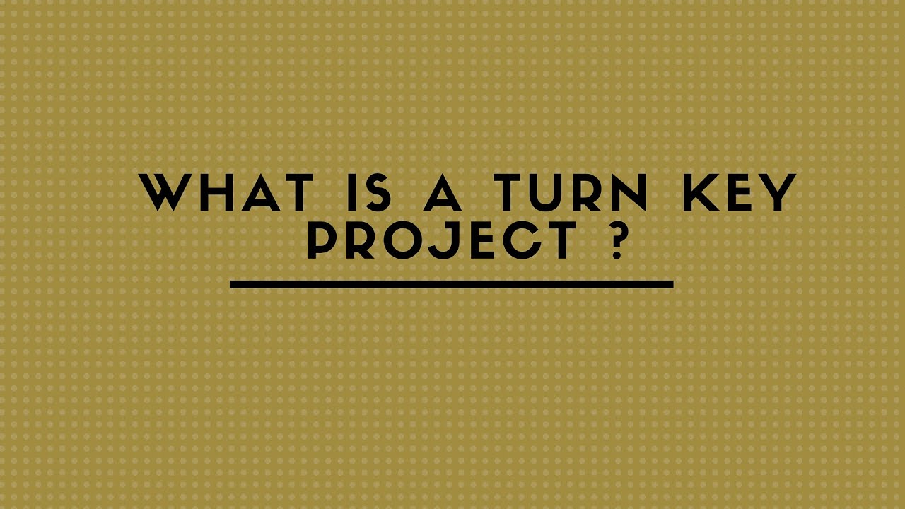 WHAT IS A TURN KEY PROJECT ?