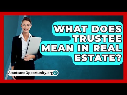 What Does Trustee Mean In Real Estate? - AssetsandOpportunity.org