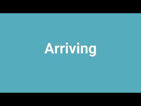 'Arriving' Meaning and Pronunciation