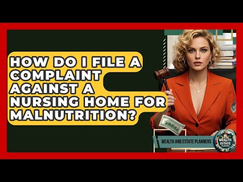 How Do I File A Complaint Against A Nursing Home For Malnutrition? - Wealth and Estate Planners
