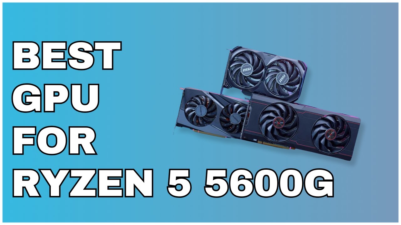 5 Best GPUs for Ryzen 5 5600G in 2025