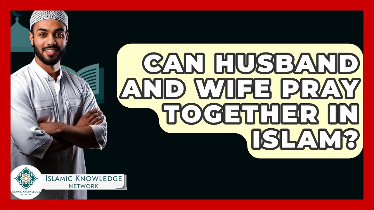 Can Husband And Wife Pray Together In Islam? - Islamic Knowledge Network