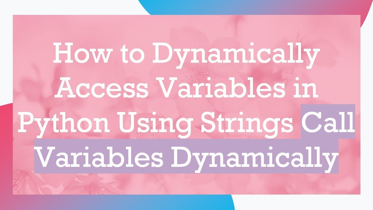 How to Dynamically Access Variables in Python Using Strings Call Variables Dynamically