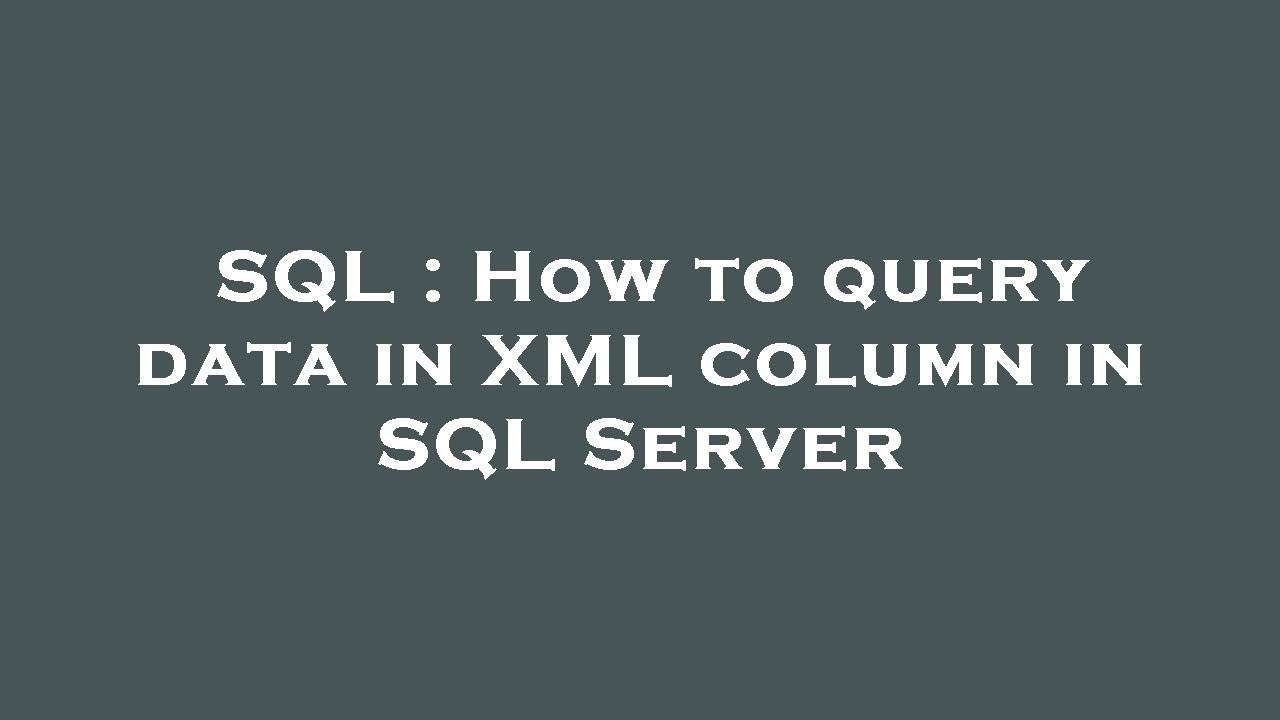 SQL : How to query data in XML column in SQL Server