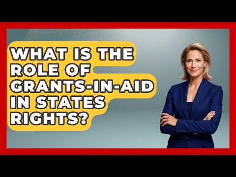 What Is The Role Of Grants-in-Aid In States Rights? - The Right Politics
