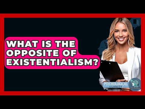 What Is The Opposite Of Existentialism? - Philosophy Beyond