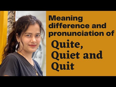 Quite, Quiet and Quit (meaning, difference and pronunciation)