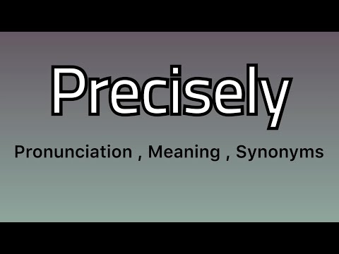 Precisely meaning - Precisely pronunciation - Precisely example - Precisely synonyms
