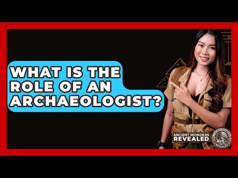 What Is The Role Of An Archaeologist? - Ancient Wonders Revealed
