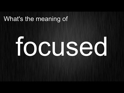What's the meaning of "focused", How to pronounce focused?