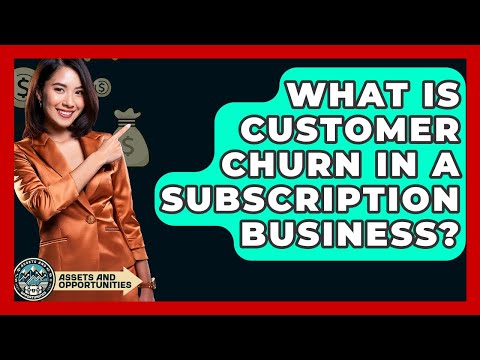 What Is Customer Churn In A Subscription Business? - AssetsandOpportunity.org