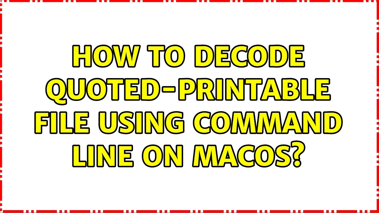 How to decode quoted-printable file using command line on macOS? (2 Solutions!!)