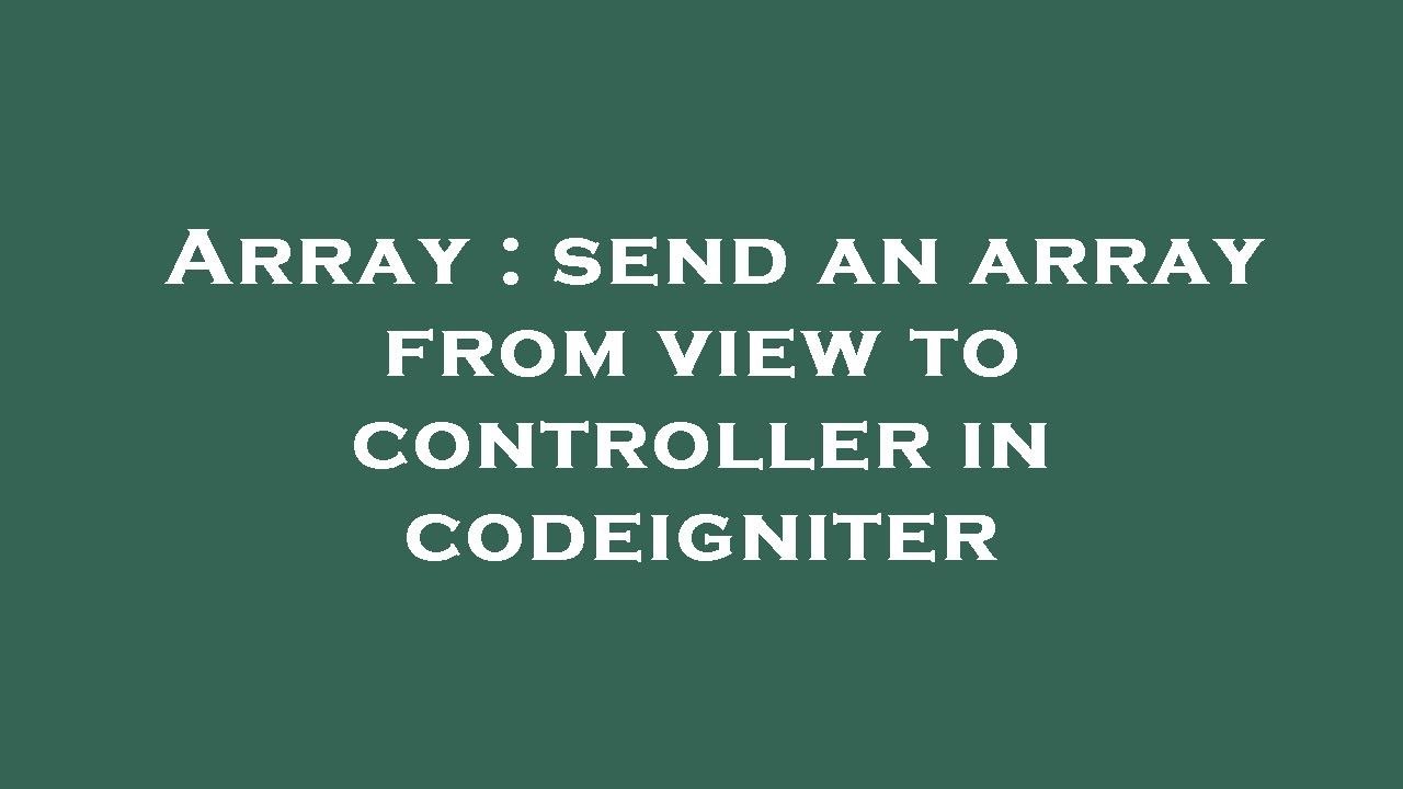 Array : send an array from view to controller in codeigniter