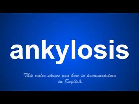 the correct pronunciation of ankylosis in English.