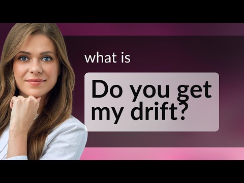 Understanding "Do You Get My Drift?"