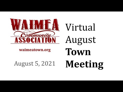 Waimea Community Association Virtual Town Meeting - Thursday, August 5, 2021