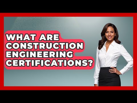 What Are Construction Engineering Certifications? - Civil Engineering Explained