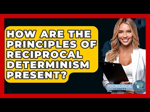 How Are The Principles Of Reciprocal Determinism Present? - Philosophy Beyond