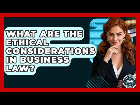 What Are The Ethical Considerations In Business Law? - Law School Prep Hub
