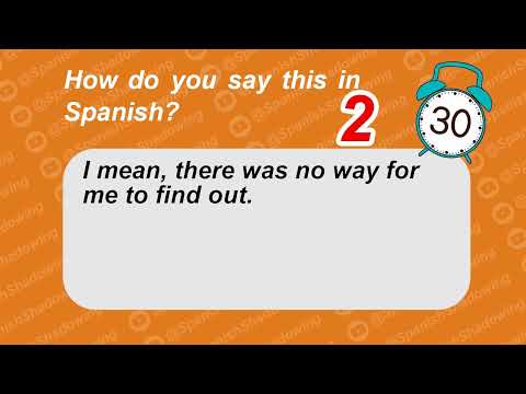 How to say in Spanish: I mean, there was no way for me to find out.