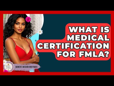 What Is Medical Certification For FMLA? - Womens Wisdom and Power