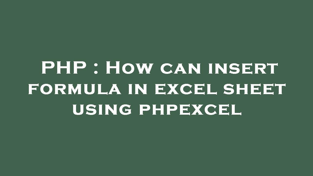 PHP : How can insert formula in excel sheet using phpexcel